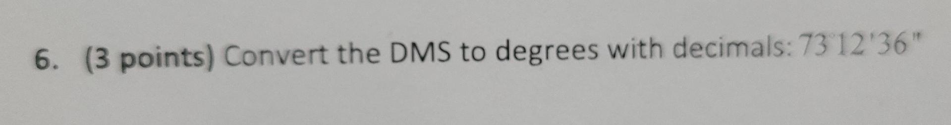 Solved 6. (3 points) Convert the DMS to degrees with | Chegg.com