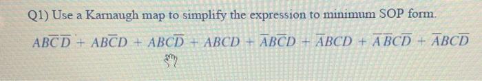 Solved Q1) Use a Karnaugh map to simplify the expression to | Chegg.com