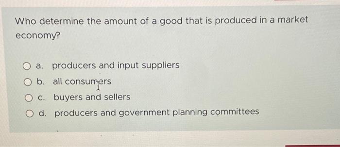 Solved Who determine the amount of a good that is produced | Chegg.com