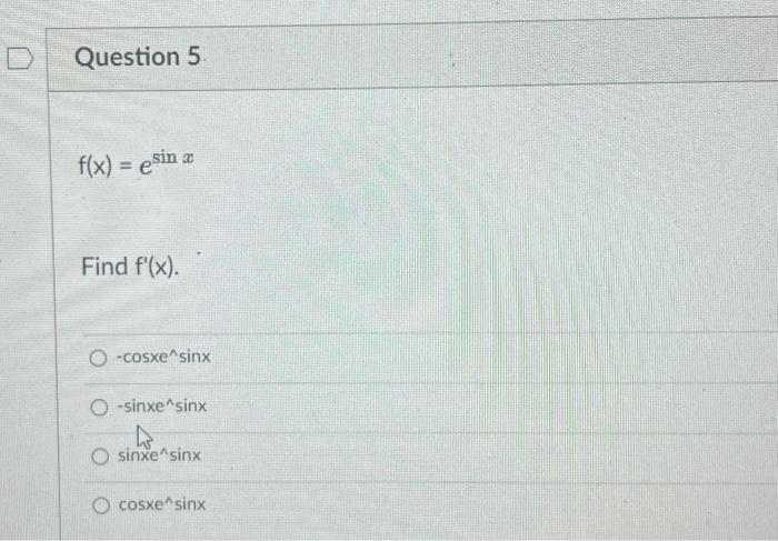 Solved Question 5 f(x)=esinx Find f′(x). −cosxe∧sinx | Chegg.com