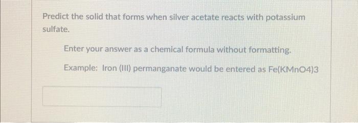 Solved Predict the solid that forms when silver acetate | Chegg.com