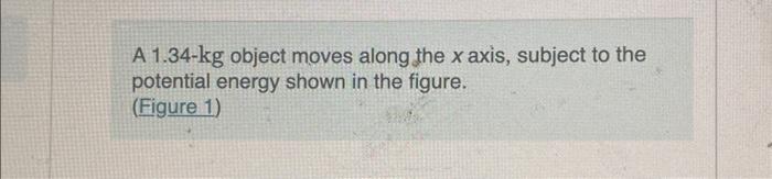 Solved A 1 34 Kg Object Moves Along The X Axis Subject To