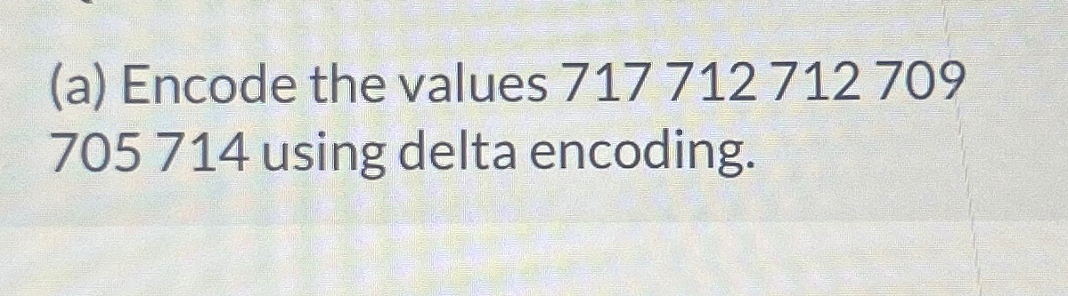 Solved (a) ﻿Encode the values 717 712 712 709 705 714 ﻿using | Chegg.com