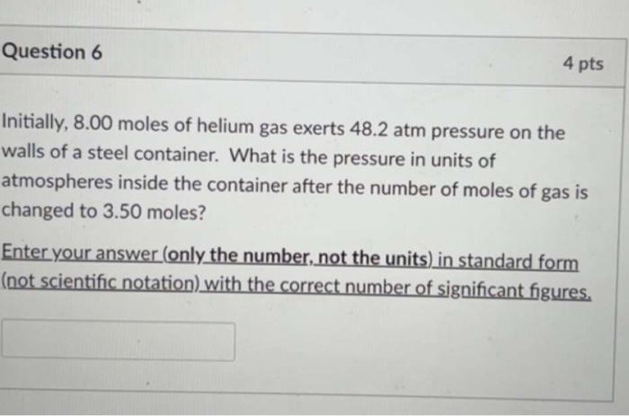 Solved Initially, 8.00 moles of helium gas exerts 48.2 atm | Chegg.com