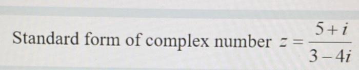 Solved 5+i Standard form of complex number = = 3-41 | Chegg.com