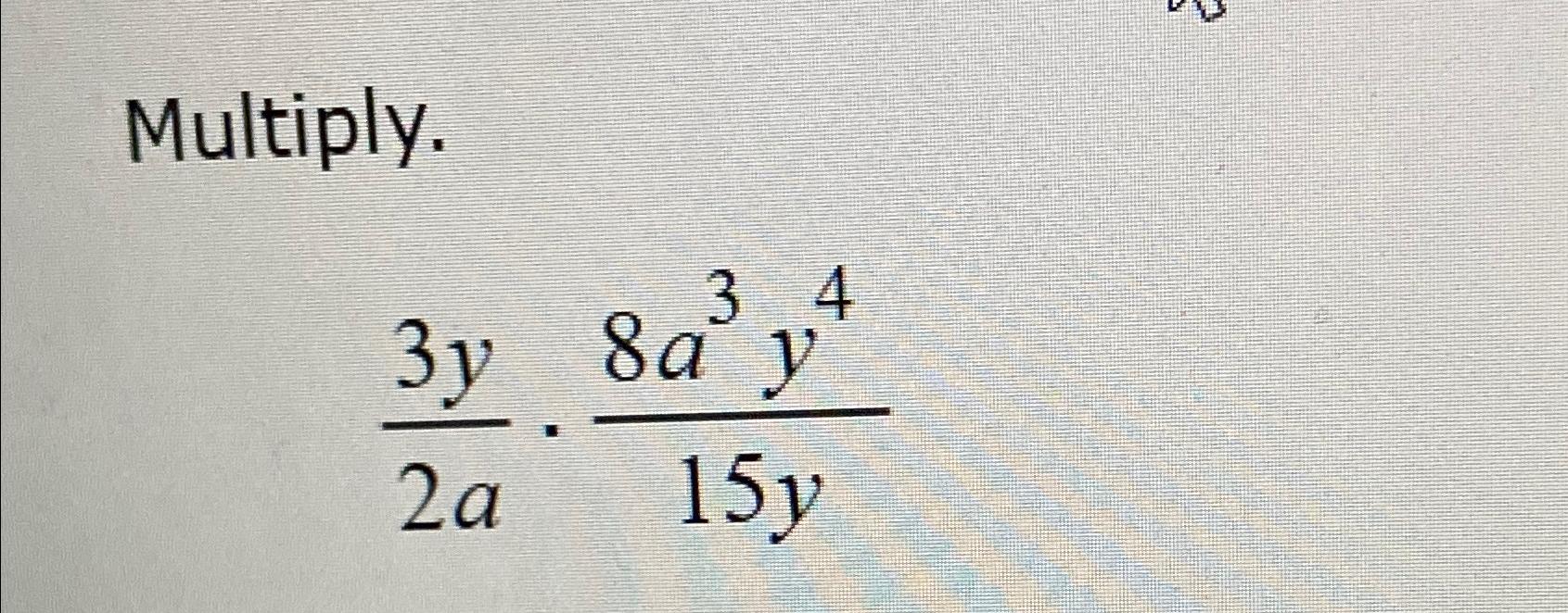 Solved Multiply.3y2a*8a3y415y | Chegg.com
