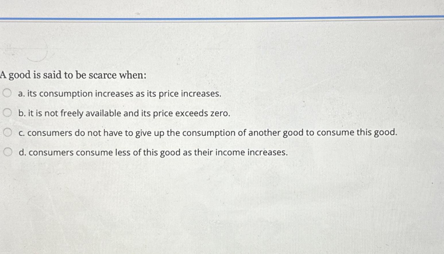 Solved A good is said to be scarce when:a. ﻿its consumption | Chegg.com