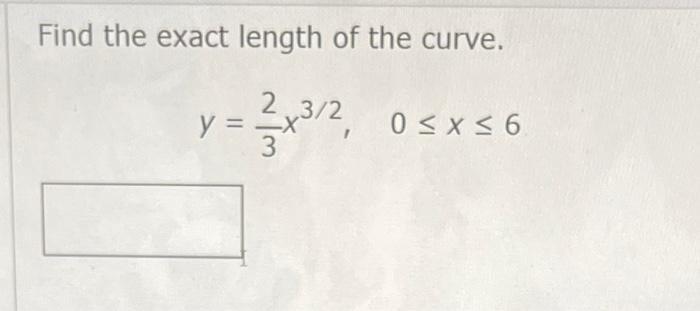 Solved Find the exact length of the curve. y=32x3/2,0≤x≤6 | Chegg.com