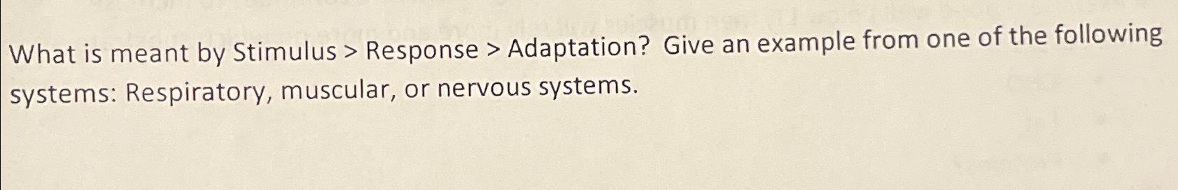 Solved What is meant by Stimulus > ﻿Response > ﻿Adaptation? | Chegg.com