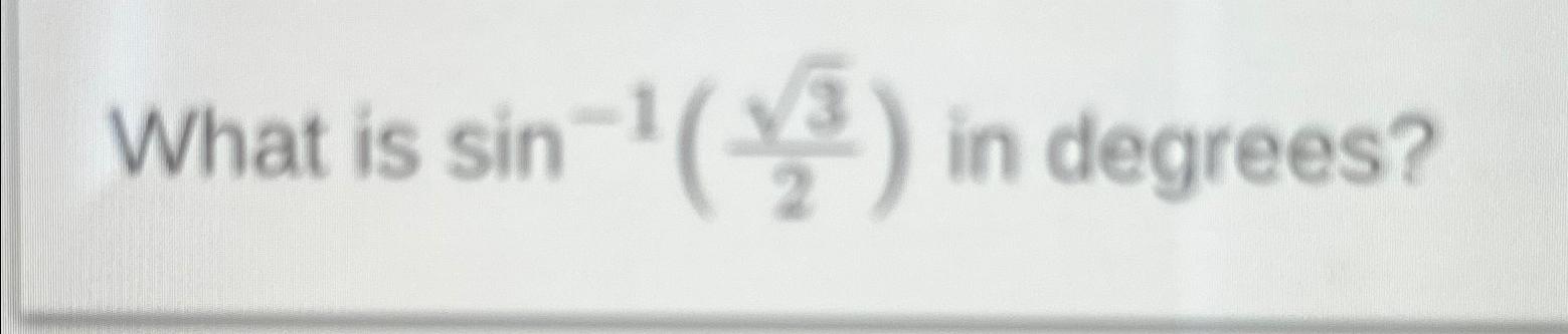 Solved What is sin-1(322) ﻿in degrees? | Chegg.com