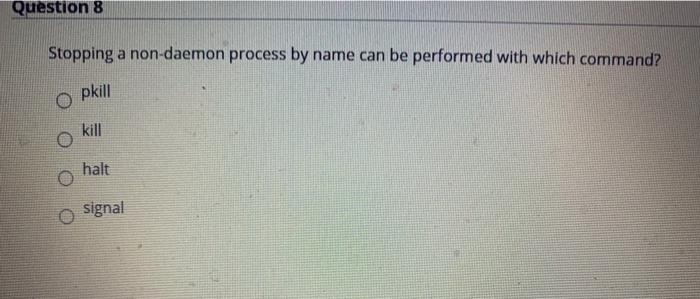 Solved Question 8 Stopping a non-daemon process by name can | Chegg.com