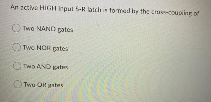 Solved An active HIGH input S-R latch is formed by the | Chegg.com