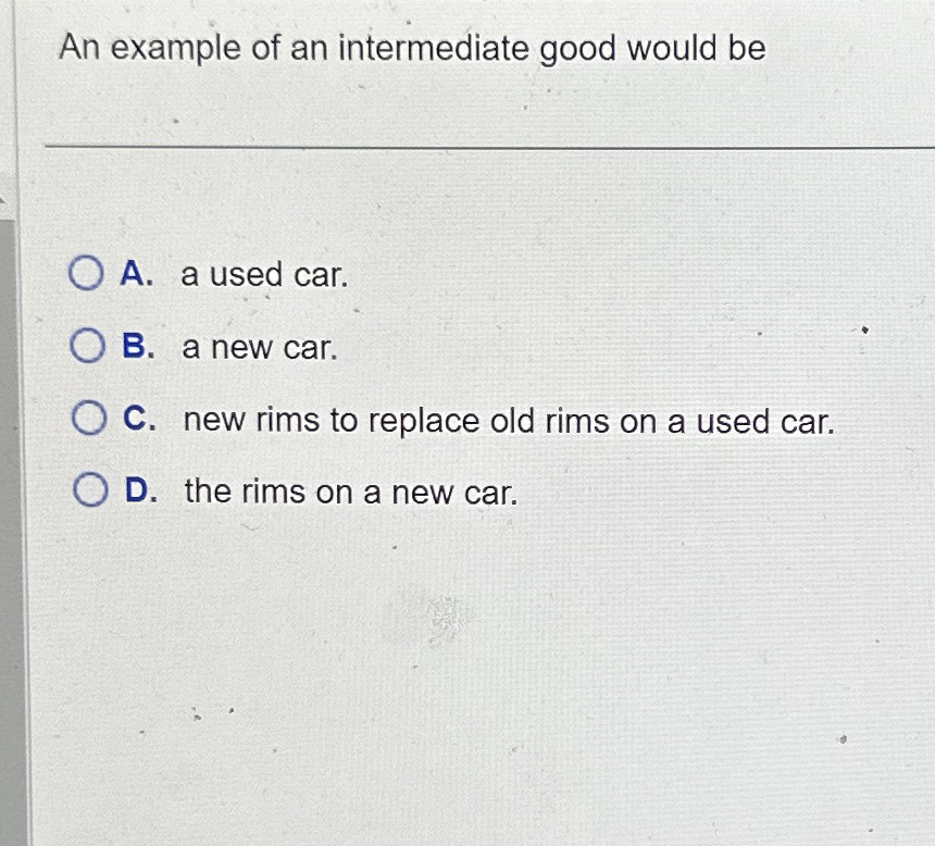 Solved An example of an intermediate good would beA. ﻿a used | Chegg.com