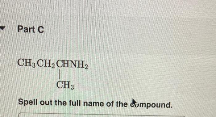 Solved Part C CH3CH2CHNH2 CH3 Spell out the full name of the | Chegg.com