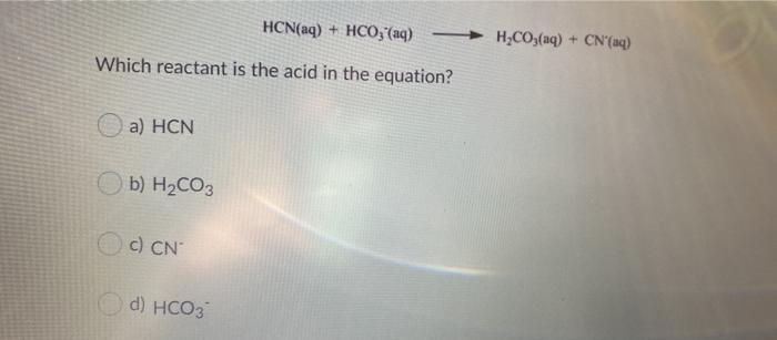 Solved HCN(aq) + HCO3 (aq) - H2CO3(aq) + CN'(aq) Which | Chegg.com