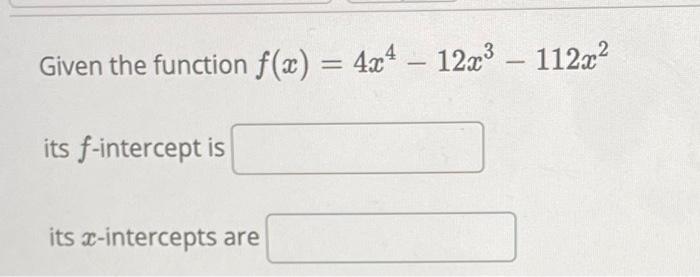 Solved Given the function f(x)=4x4−12x3−112x2 its | Chegg.com