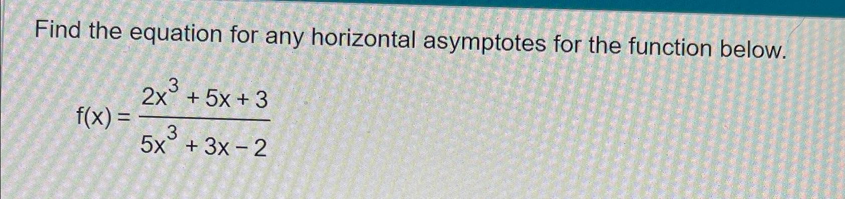 Solved Find the equation for any horizontal asymptotes for | Chegg.com