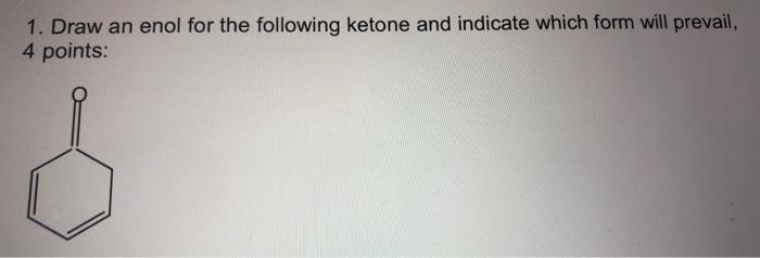 Solved 1. Draw an enol for the following ketone and indicate | Chegg.com