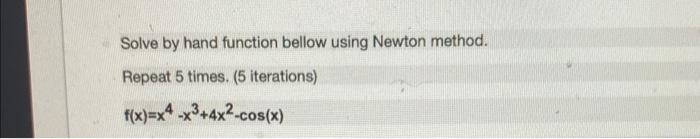 Solved Solve by hand function bellow using Newton method. | Chegg.com