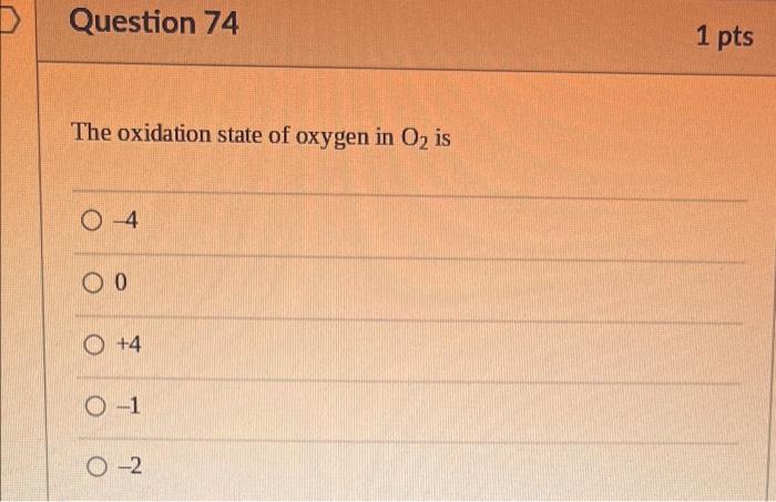 Solved Question 74 The oxidation state of oxygen in O₂ is | Chegg.com