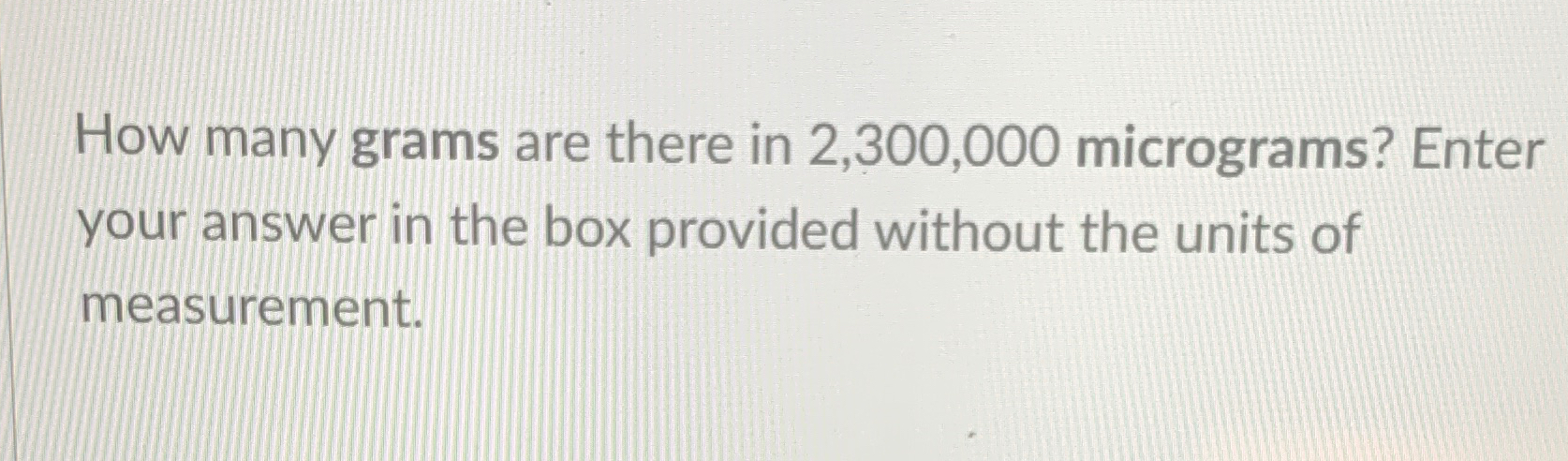 Solved How many grams are there in 2,300,000 ﻿micrograms? | Chegg.com