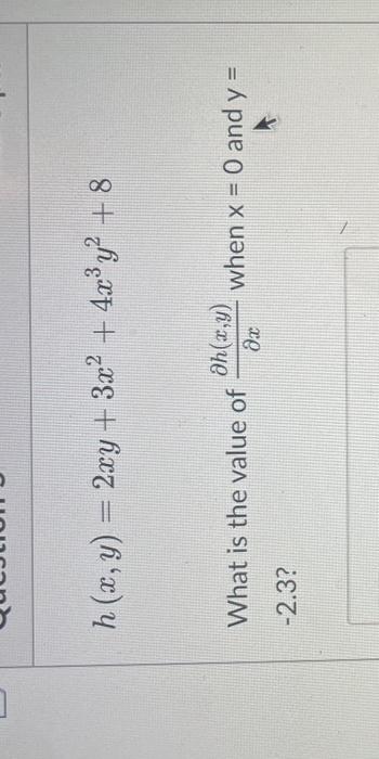 Solved h(x,y)=2xy+3x2+4x3y2+8 What is the value of ∂x∂h(x,y) | Chegg.com