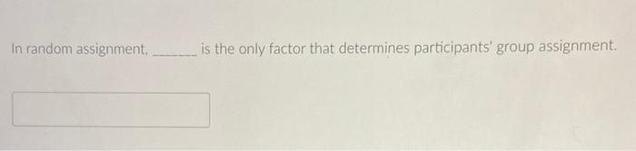 Solved In random assignment, is the only factor that | Chegg.com