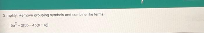 Solved 2 Simplify. Remove grouping symbols and combine like | Chegg.com