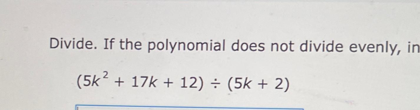 Solved Divide. If the polynomial does not divide evenly, | Chegg.com