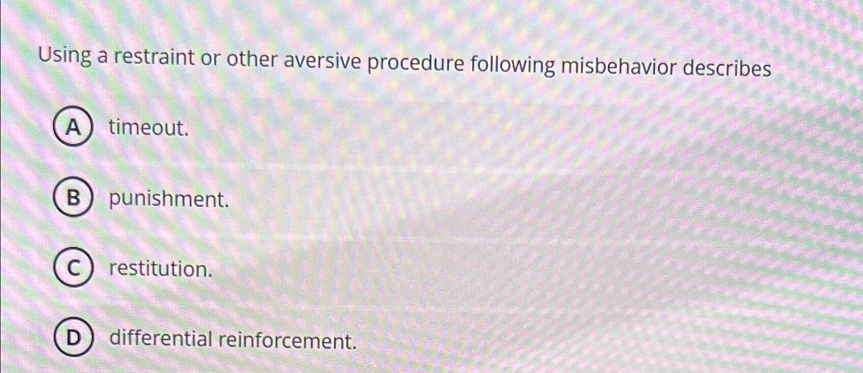 Solved Using a restraint or other aversive procedure | Chegg.com