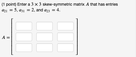 Solved (1 ﻿point) ﻿Enter a 3×3 ﻿skew-symmetric matrix A that | Chegg.com