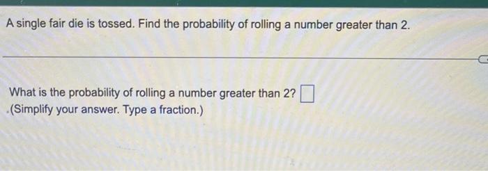 [Solved]: A single fair die is tossed. Find the probability