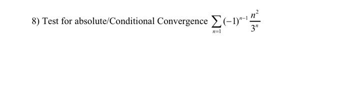 Solved 8) Test for absolute/Conditional Convergence | Chegg.com
