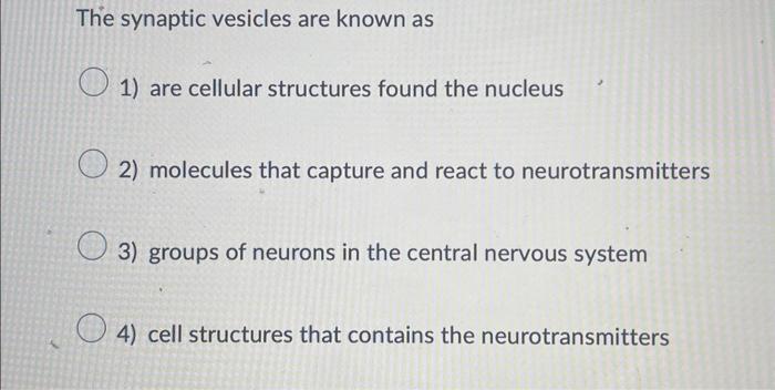 Solved The synaptic vesicles are known as 1) are cellular | Chegg.com