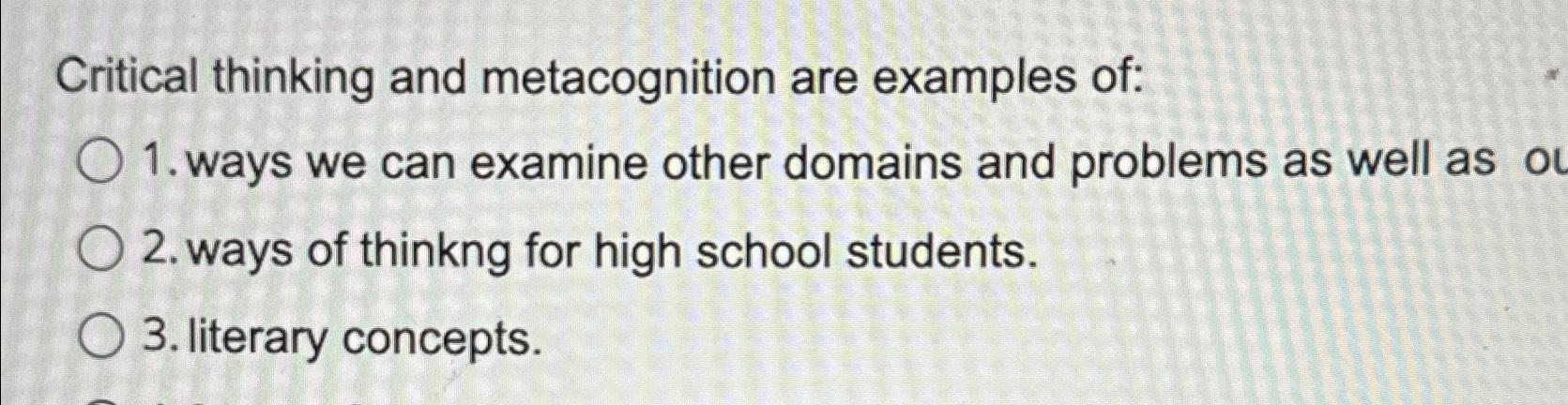Solved Critical thinking and metacognition are examples | Chegg.com