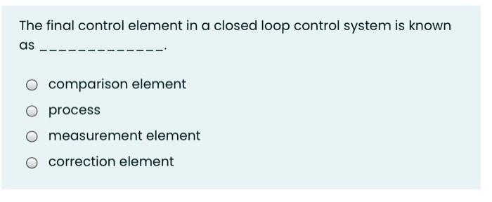 Solved The final control element in a closed loop control | Chegg.com