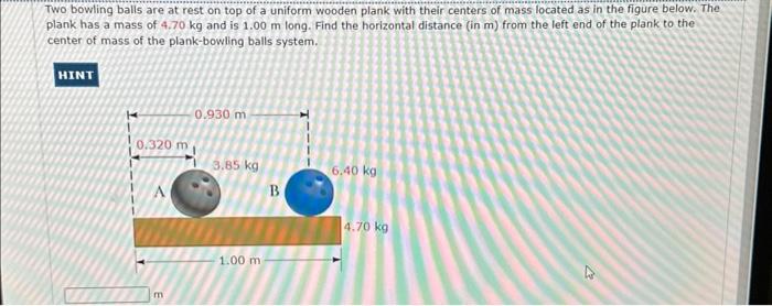 Solved Two bowling balls are at rest on top of a uniform | Chegg.com