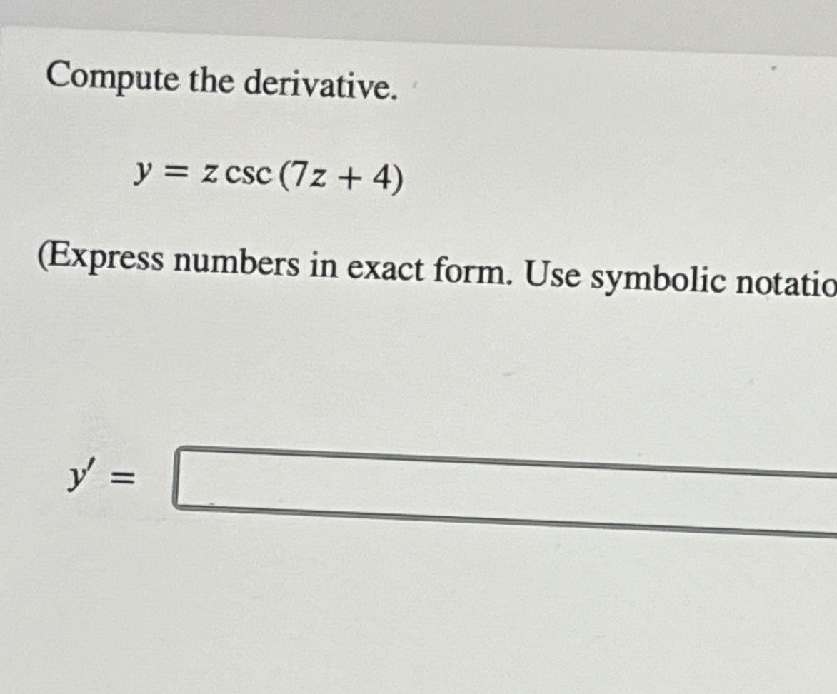 Solved Compute the derivative.y=zcsc(7z+4)(Express numbers | Chegg.com