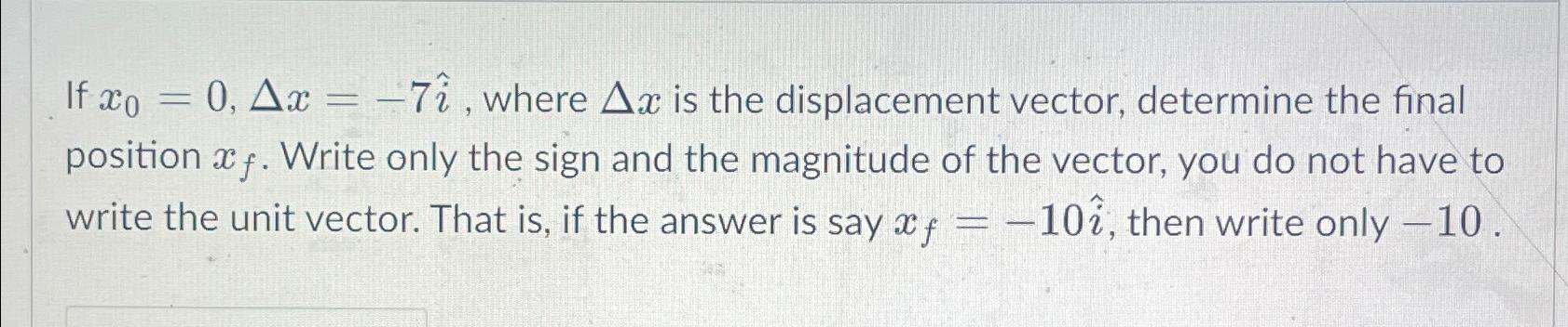 Solved If x0=0,Δx=-7hat(i), ﻿where Δx ﻿is the displacement | Chegg.com