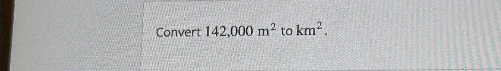 Solved Convert 142,000m2 ﻿to km2. | Chegg.com