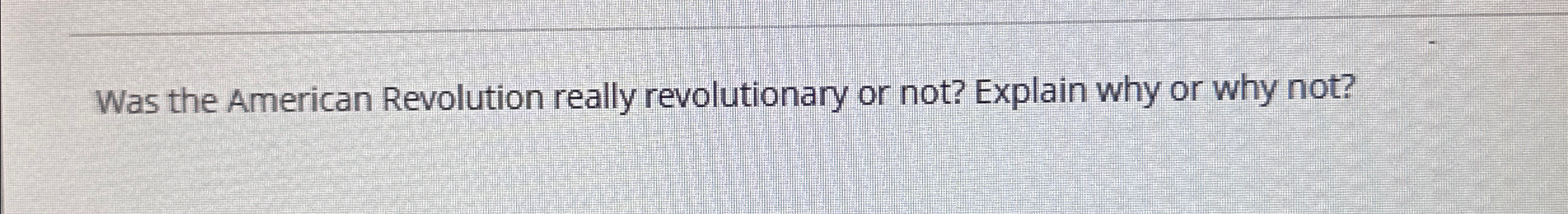 Was the American Revolution really revolutionary or | Chegg.com