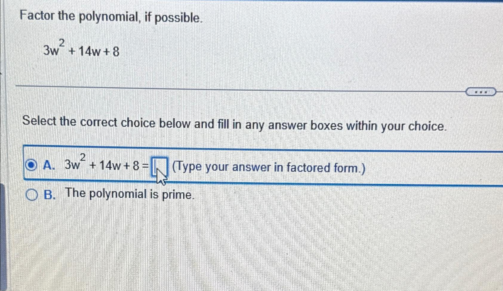 Solved Factor the polynomial, if possible.3w2+14w+8Select | Chegg.com