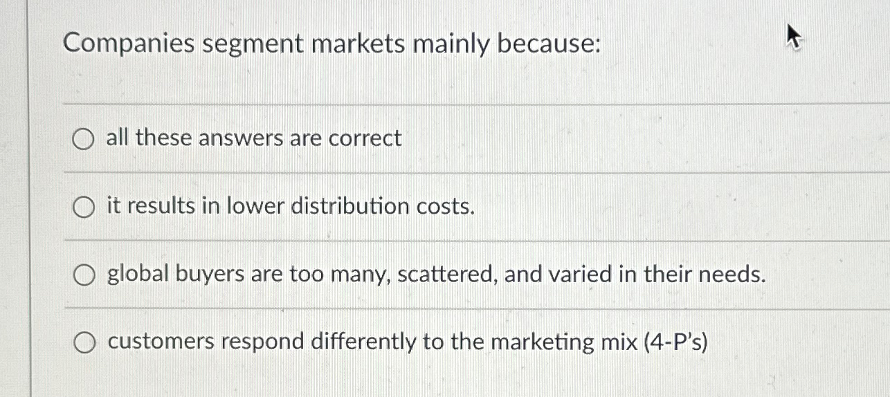Solved Companies segment markets mainly because:all these | Chegg.com