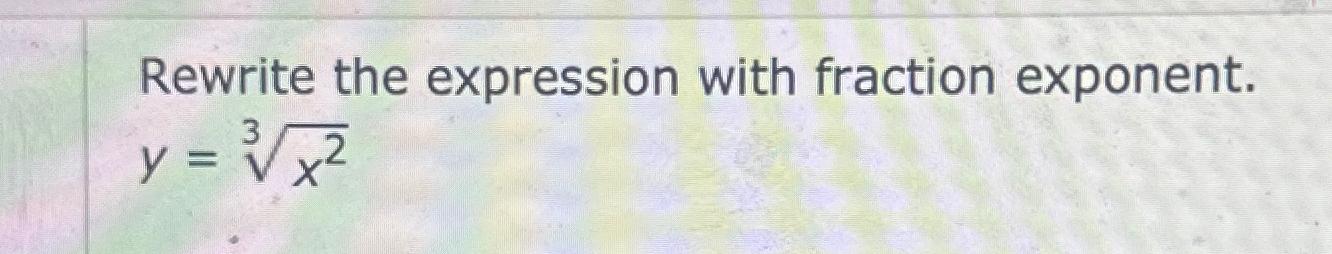 Solved Rewrite the expression with fraction exponent.y=x23 | Chegg.com