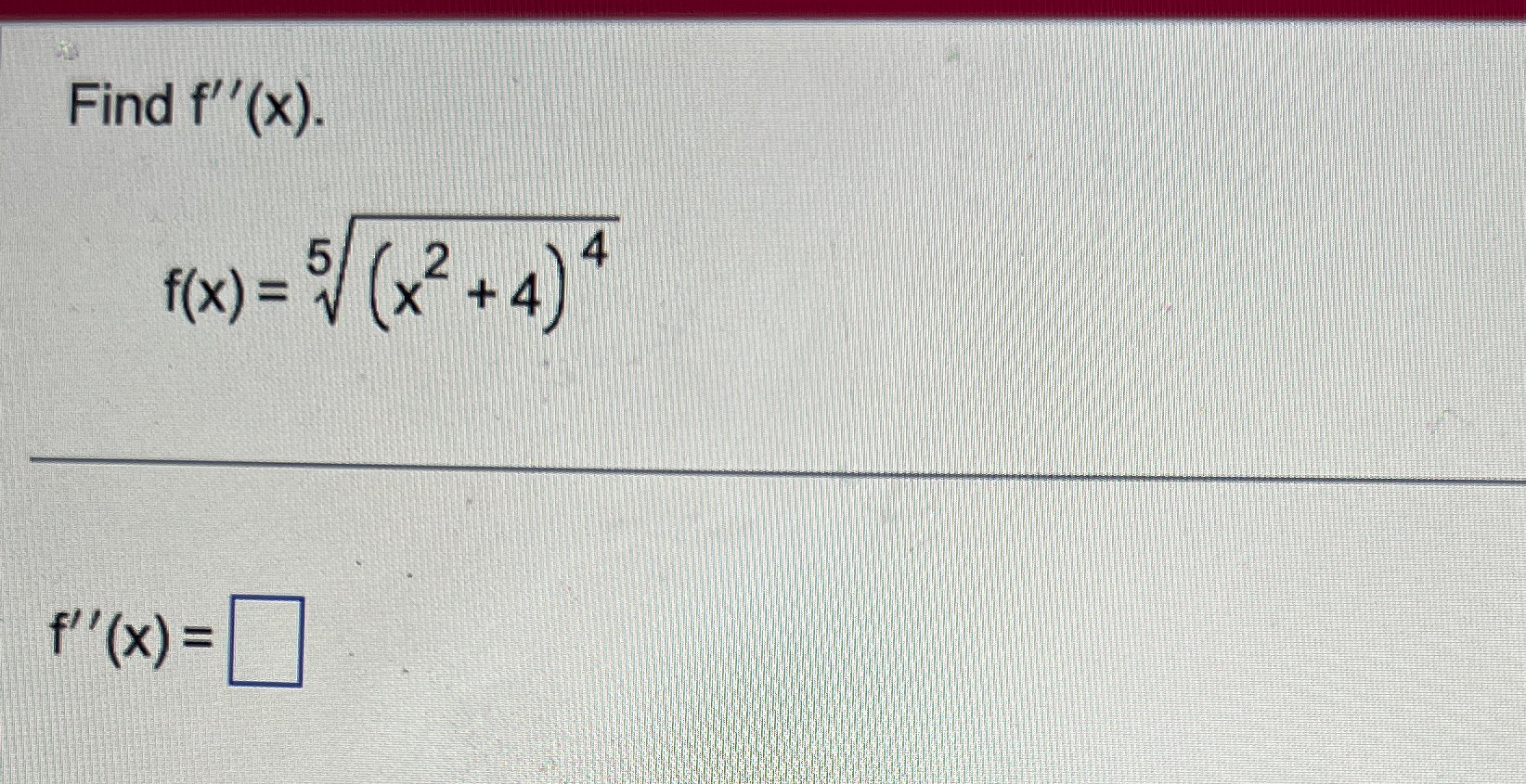 Solved Find f''(x).f(x)=(x2+4)45f''(x)= | Chegg.com