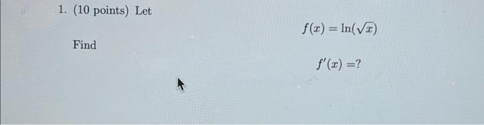 Solved 1. (10 points) Let Find f(x) = ln(√x) f'(x) = ? | Chegg.com