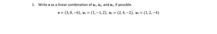 Solved 1. Write v as a linear combination of u1,u2, and u3, | Chegg.com