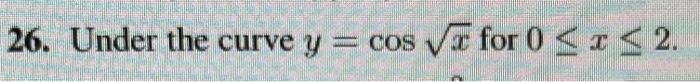 Solved 26. Under the curve y=cosx for 0≤x≤2. | Chegg.com