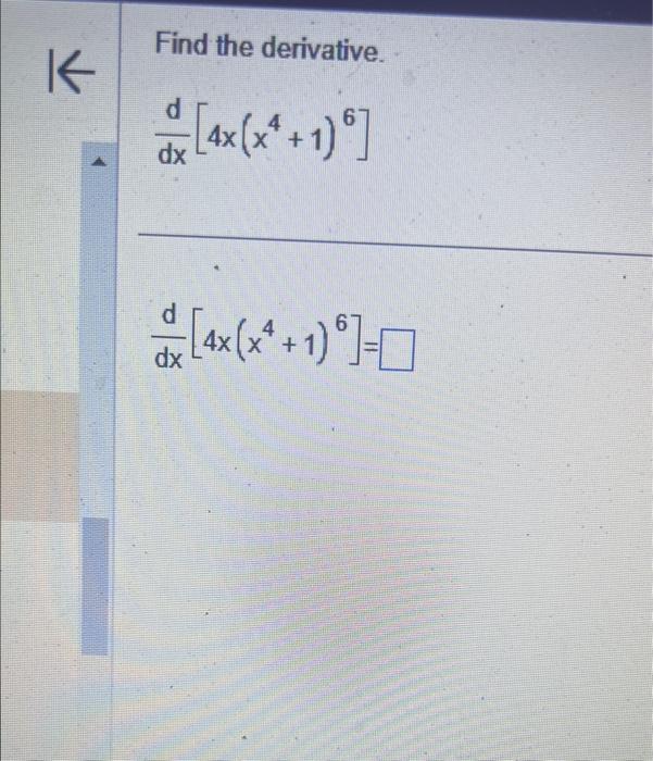 Solved Find the derivative. dxd[4x(x4+1)6] dxd[4x(x4+1)6]= | Chegg.com