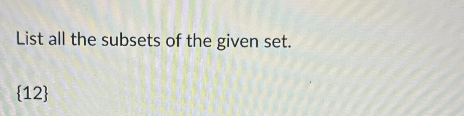 Solved List all the subsets of the given set.{12} | Chegg.com